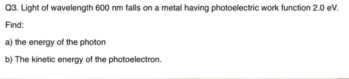 Solved Q3. Light of wavelength 600 nm falls on a metal | Chegg.com
