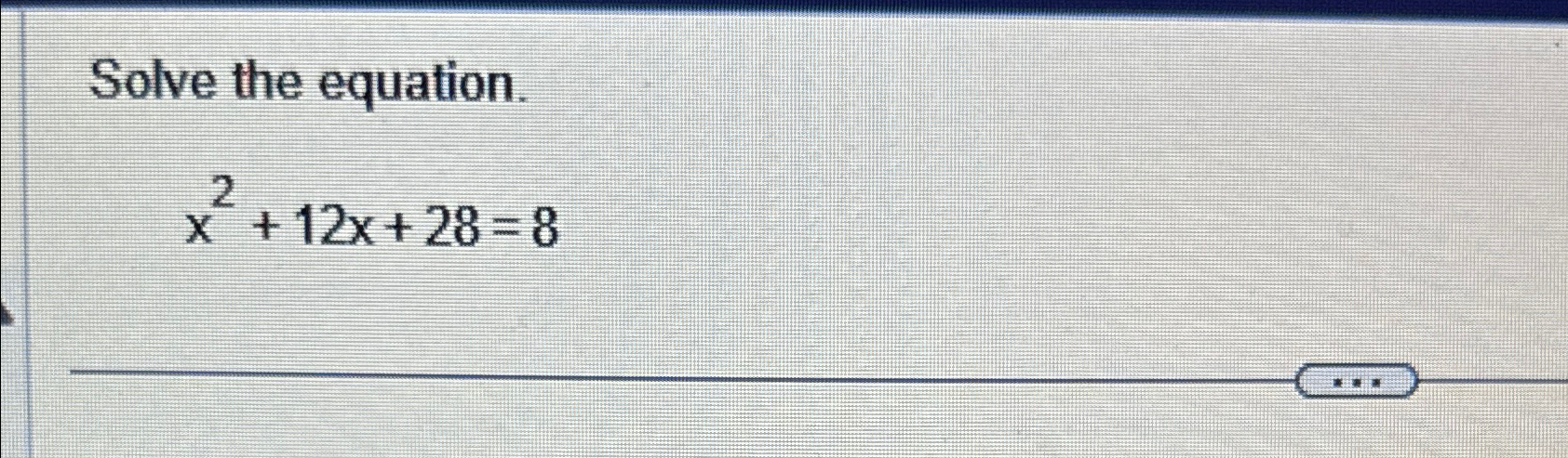 Solved Solve the equation.x2+12x+28=8 | Chegg.com