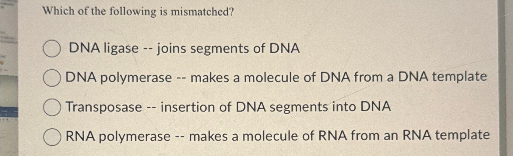 Solved Which of the following is mismatched?DNA ligase -- | Chegg.com