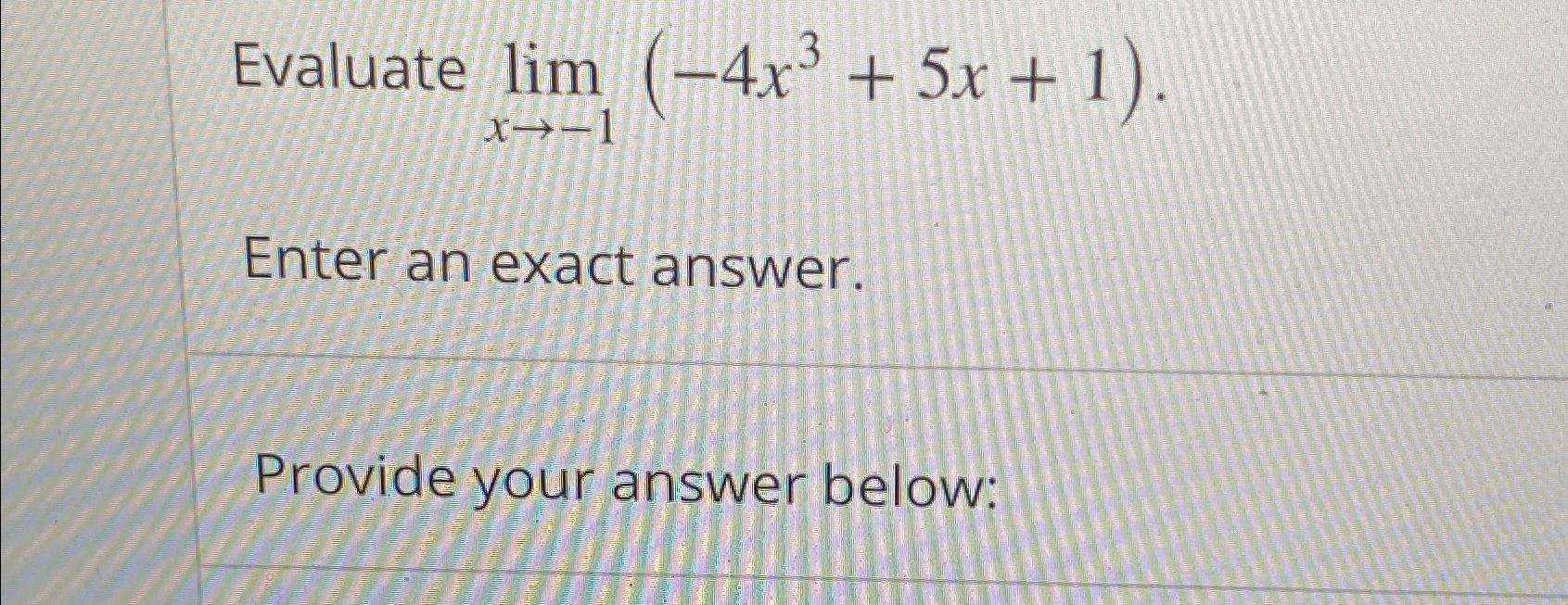 Solved Evaluate limx→-1(-4x3+5x+1)Enter an exact | Chegg.com