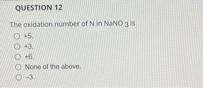 Solved The oxidation number of N in NaNO3 is +5. +3. +6. | Chegg.com