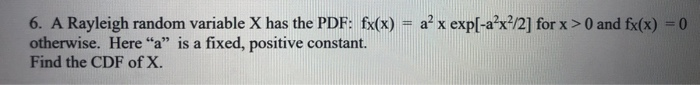 Solved 6. A Rayleigh random variable X has the PDF: fx(x) = | Chegg.com