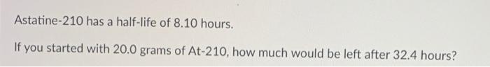 Solved Astatine-210 has a half-life of 8.10 hours. If you | Chegg.com