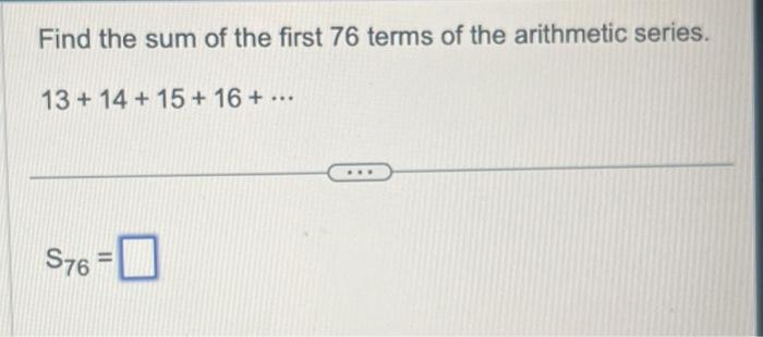 Solved Find the sum of the first 76 terms of the arithmetic | Chegg.com