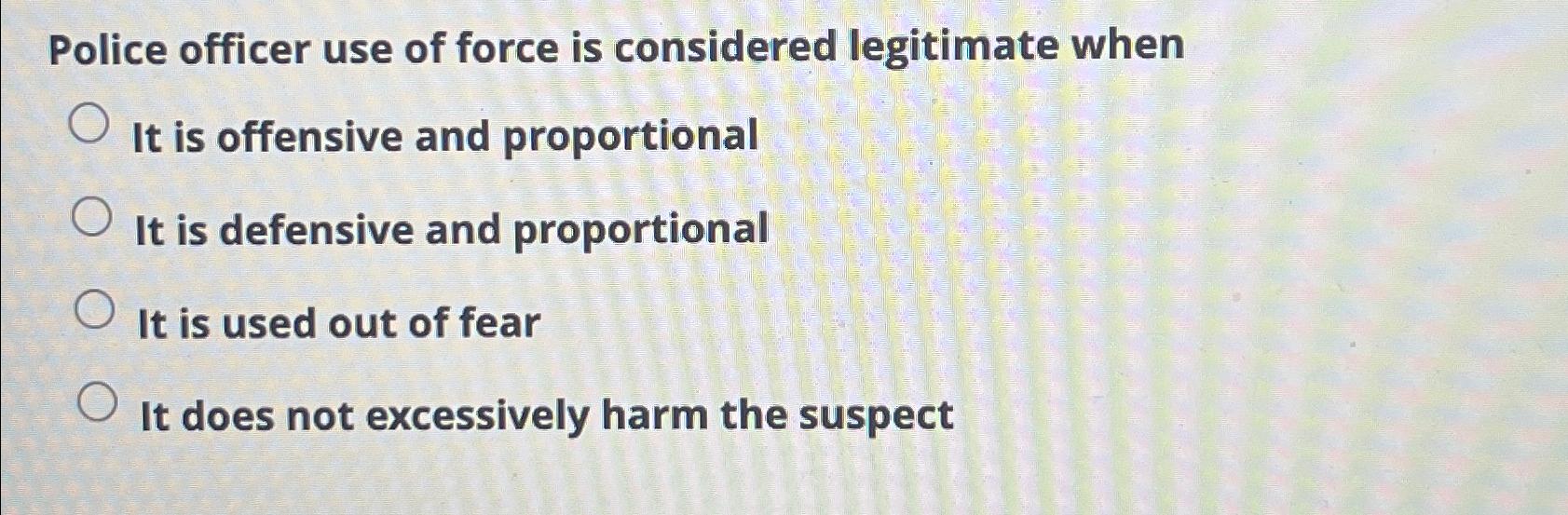 Solved Police officer use of force is considered legitimate | Chegg.com