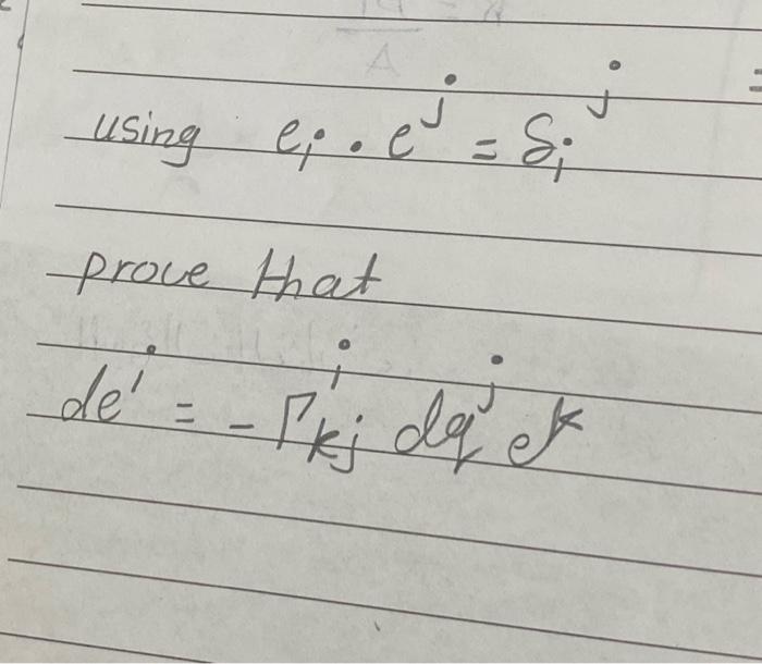 Solved using ei⋅ej=δi prove that dei=−Γkjidqjek | Chegg.com