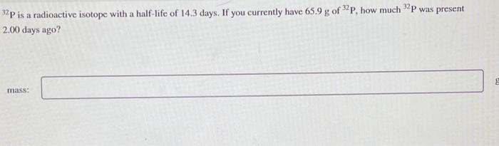 Solved 32P is a radioactive isotope with a half-life of 14.3 | Chegg.com