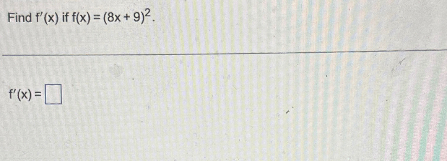 Solved Find f'(x) ﻿if f(x)=(8x+9)2f'(x)= | Chegg.com