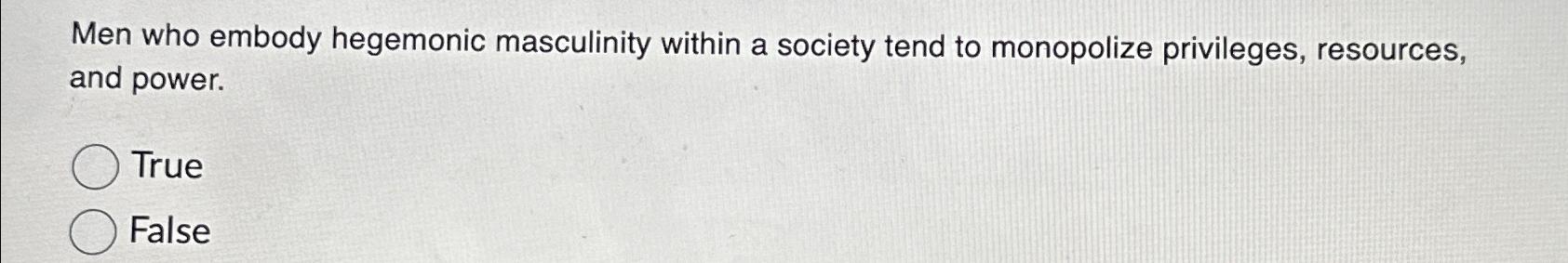 Solved Men who embody hegemonic masculinity within a society | Chegg.com