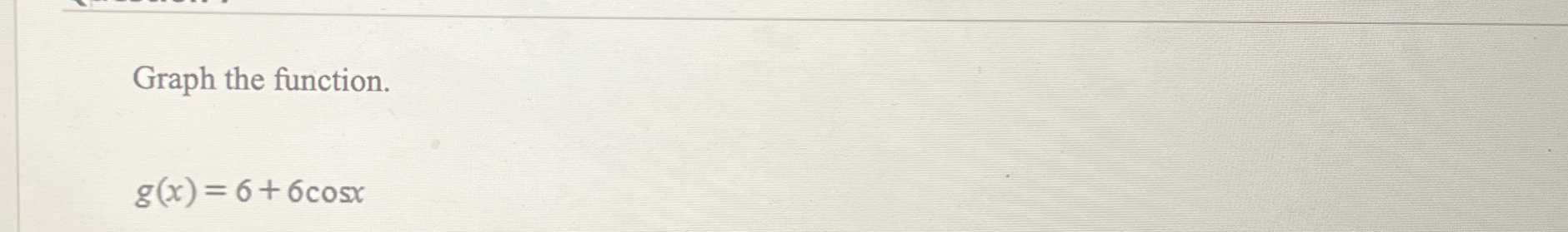 Solved Graph the function.g(x)=6+6cosx | Chegg.com