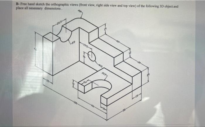 Solved B-Free hand sketch the orthographic views (front | Chegg.com