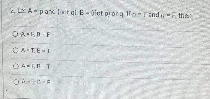 Solved 2. Let A=p and (not q),B=( not p) or q. If p=T and | Chegg.com