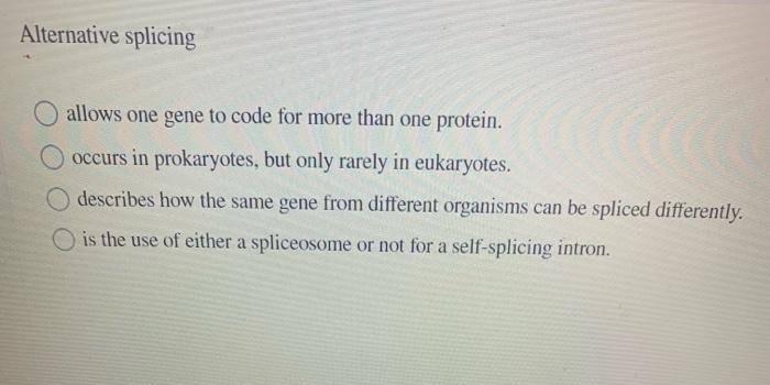 Solved Alternative splicing allows one gene to code for more | Chegg.com