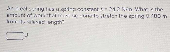 Solved An ideal spring has a spring constant k=24.2 N/m. | Chegg.com