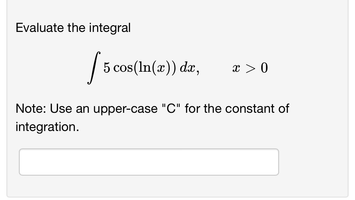 Solved Evaluate the integral∫﻿﻿5cos(ln(x))dx,x>0Note: Use an | Chegg.com