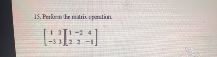 Solved 15. Perform the matrix operation. -24 2 2 - 1 | Chegg.com