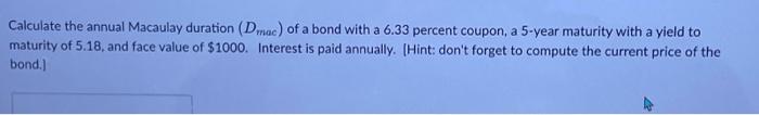 Solved Calculate the annual Macaulay duration ( Dmac ) of a | Chegg.com