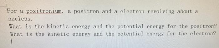 Solved For a positronium, a positron and a electron | Chegg.com
