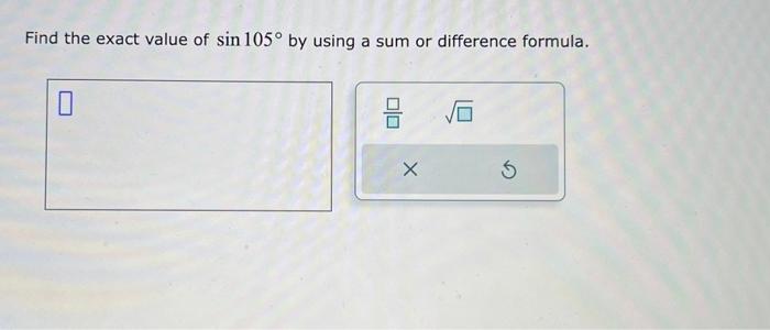 Solved Find the exact value of sin105∘ by using a sum or | Chegg.com