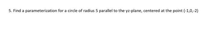 Solved 5. Find a parameterization for a circle of radius 5 | Chegg.com