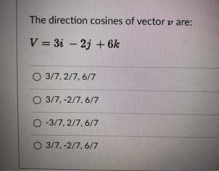 Solved The direction cosines of vector v are: V=3i - 2j + 6k | Chegg.com
