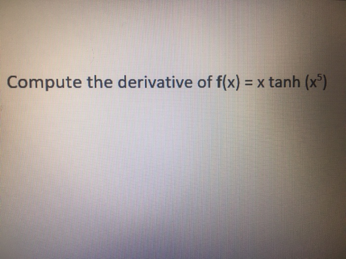 Solved Compute the derivative of f(x) = x tanh (x) | Chegg.com