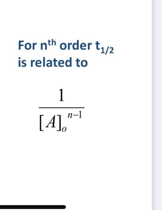 Solved For nth order t1/2 is related to 1 n-1 [A]. | Chegg.com