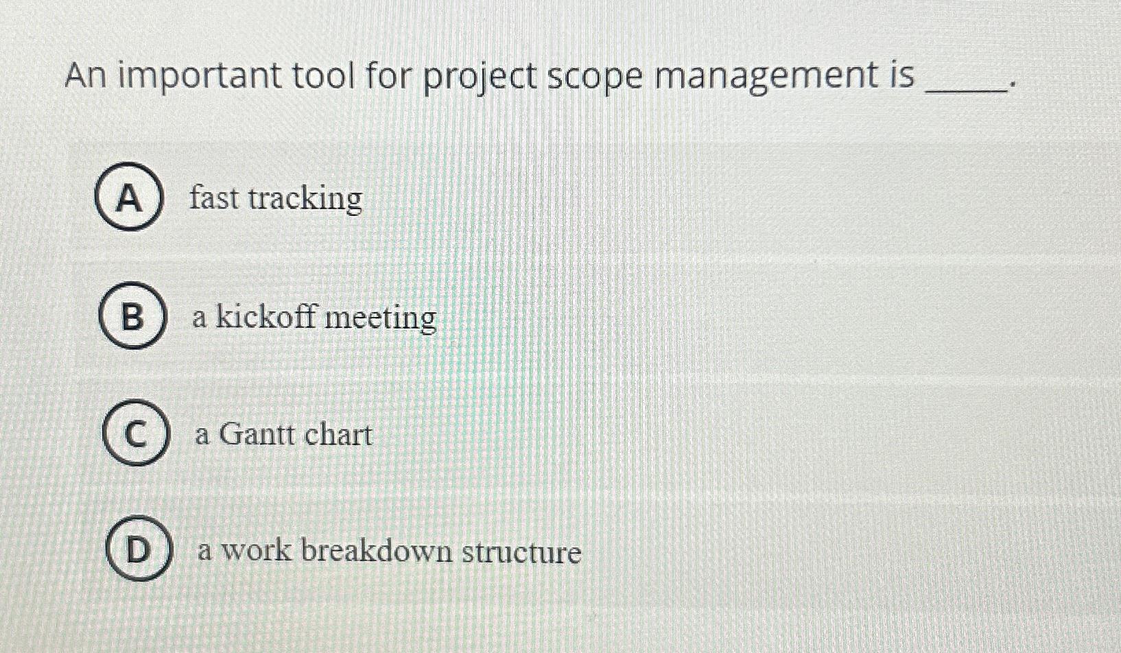 Solved An important tool for project scope management isfast | Chegg.com