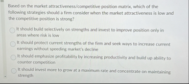 Solved Based on the market attractiveness/competitive | Chegg.com