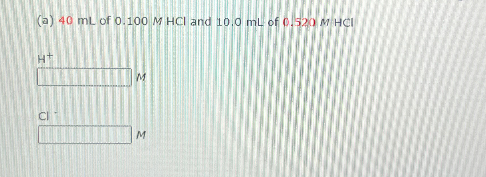 Solved (a) 40mL ﻿of 0.100MHCl ﻿and 10.0mL ﻿of 0.520MHCl | Chegg.com