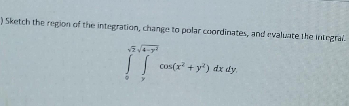 Solved Sketch the region of the integration, change to polar | Chegg.com