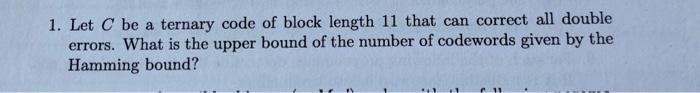 Solved 1. Let C be a ternary code of block length 11 that | Chegg.com