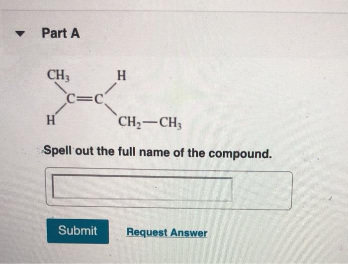 Solved Part A CH3 H C=C H CH2-CH3 Spell out the full name of | Chegg.com