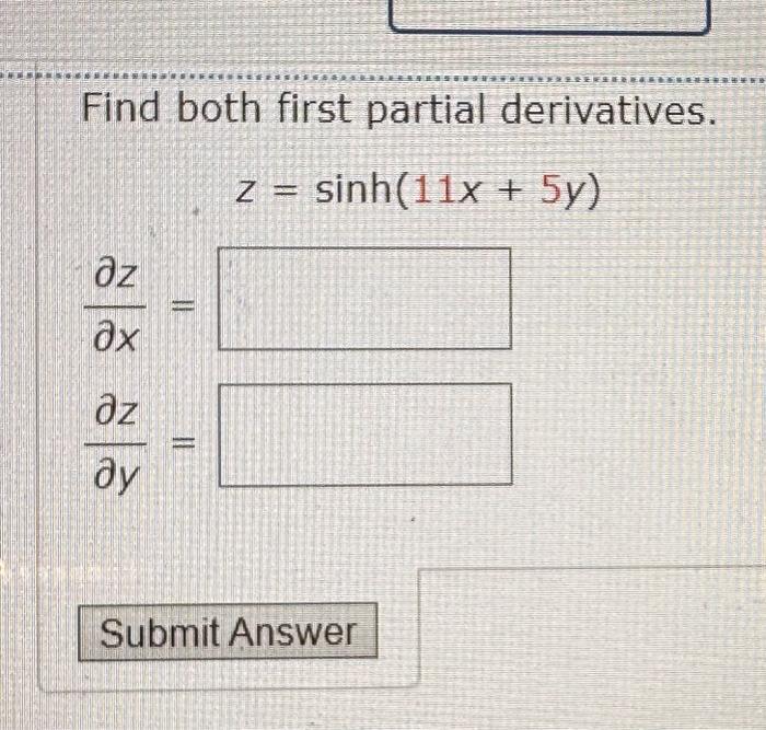 Solved Find both first partial derivatives. z=sinh(11x+5y) | Chegg.com