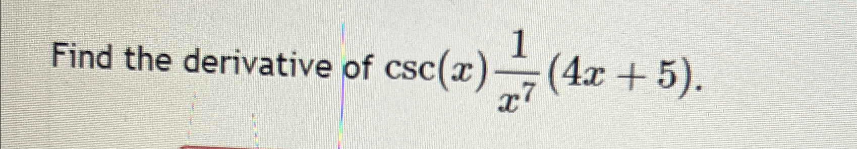 Solved Find the derivative of csc(x)1x7(4x+5) | Chegg.com