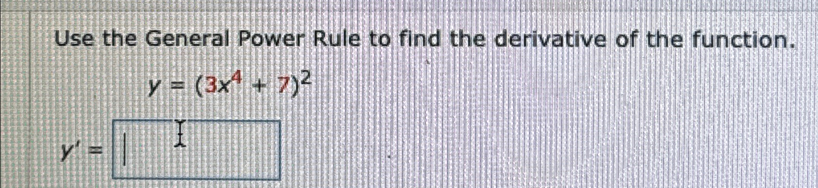 Solved Use the General Power Rule to find the derivative of | Chegg.com