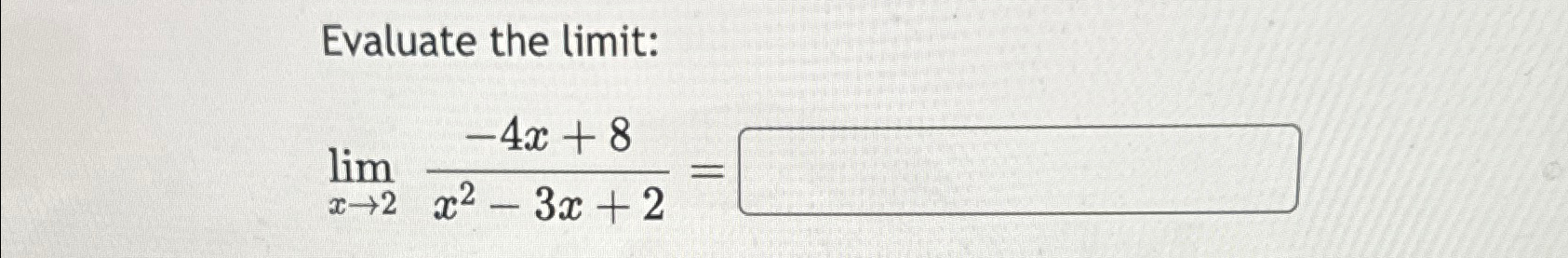 Solved Evaluate the limit:limx→2-4x+8x2-3x+2= | Chegg.com