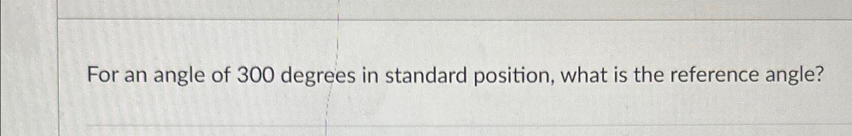 Solved For an angle of 300 ﻿degrees in standard position, | Chegg.com