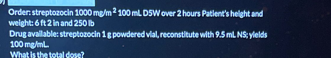 Solved Order: streptozocin 1000m(g)/(m^(2))100mL D5W over 2 | Chegg.com