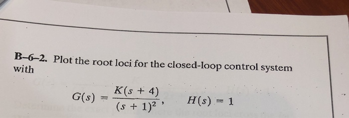 Solved B-1-2. Plot the root loci for the closed-loop control | Chegg.com