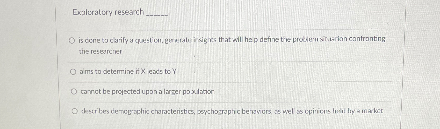 Solved Exploratory researchis done to clarify a question, | Chegg.com