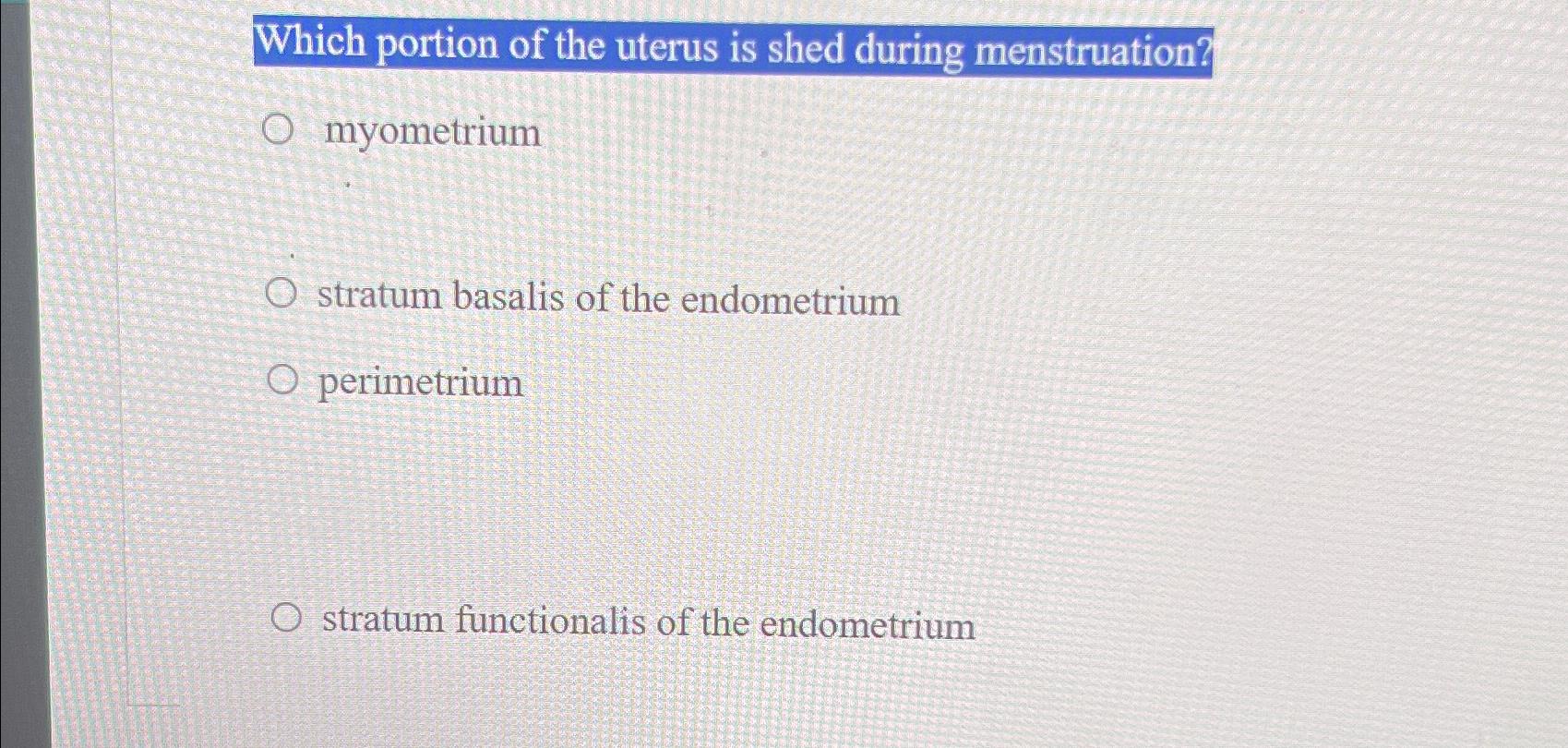 Solved Which portion of the uterus is shed during | Chegg.com