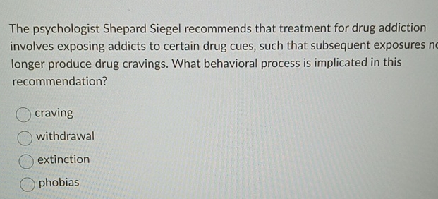 Solved The psychologist Shepard Siegel recommends that | Chegg.com