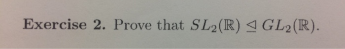 Solved Exercise 2. Prove that SL2 (R) GL2(R). | Chegg.com