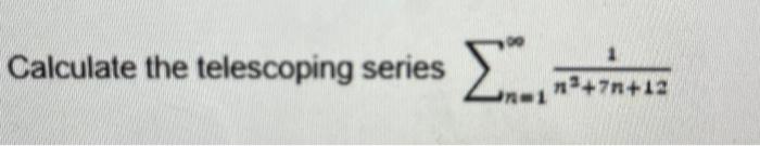 Solved Calculate the telescoping series ∑n=1∞n2+7n+121 | Chegg.com