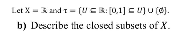 Solved Let x=R ﻿and .b) ﻿Describe the closed subsets of x. | Chegg.com