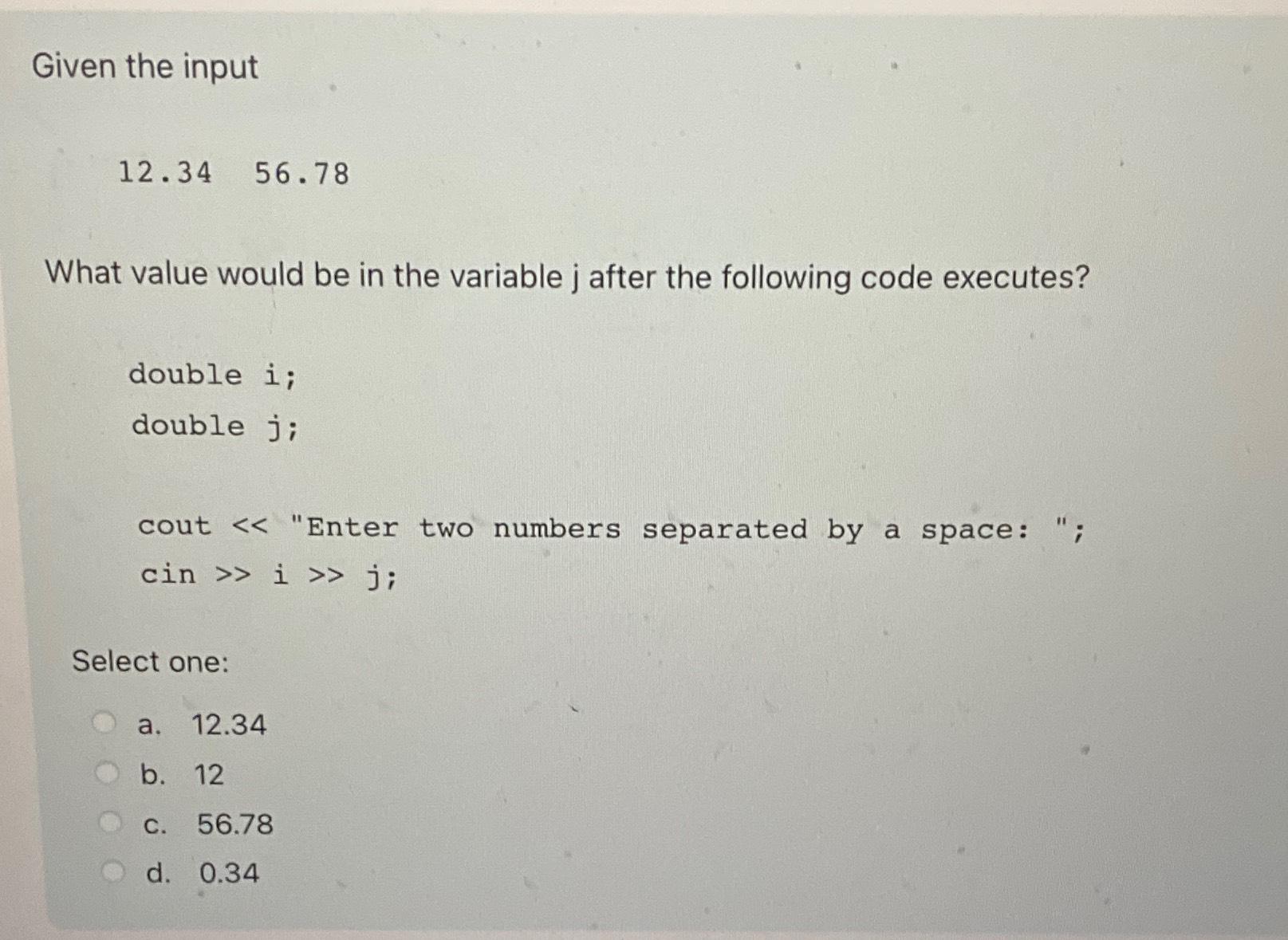 Solved Given the input12.34,56.78What value would be in the | Chegg.com