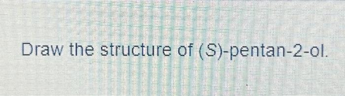Solved Draw the structure of (S)-pentan-2-ol. | Chegg.com