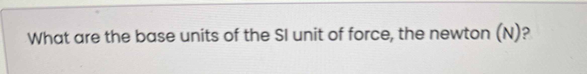 Solved What are the base units of the SI unit of force, the | Chegg.com