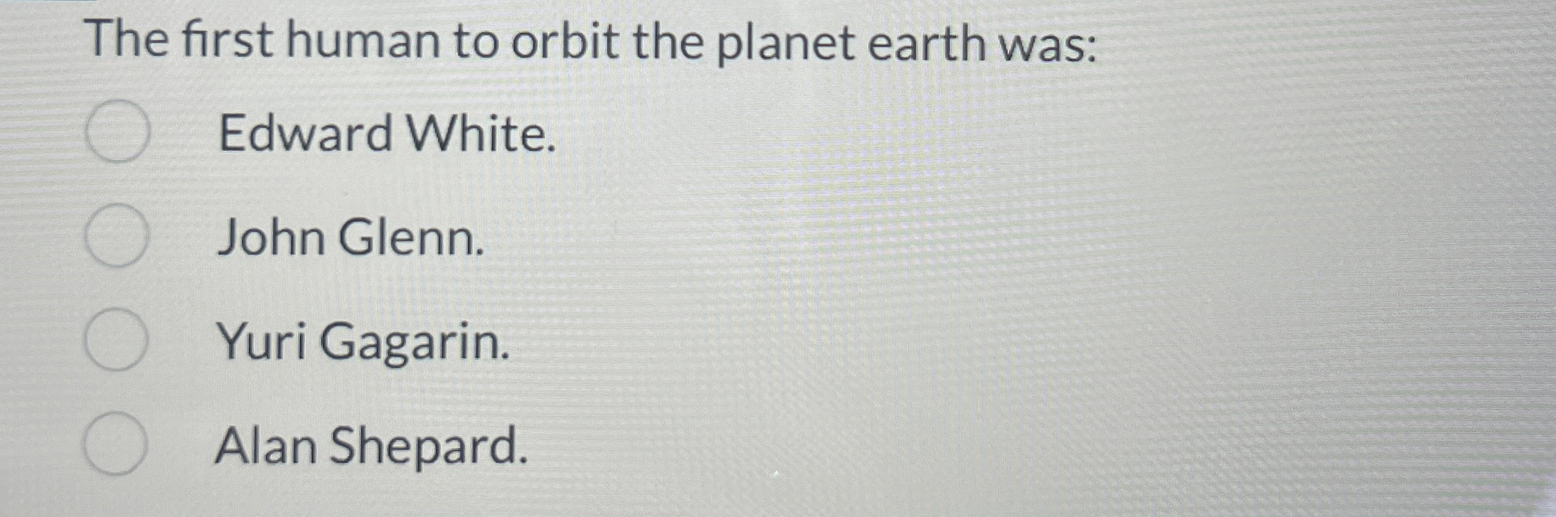 Solved The first human to orbit the planet earth was:Edward | Chegg.com
